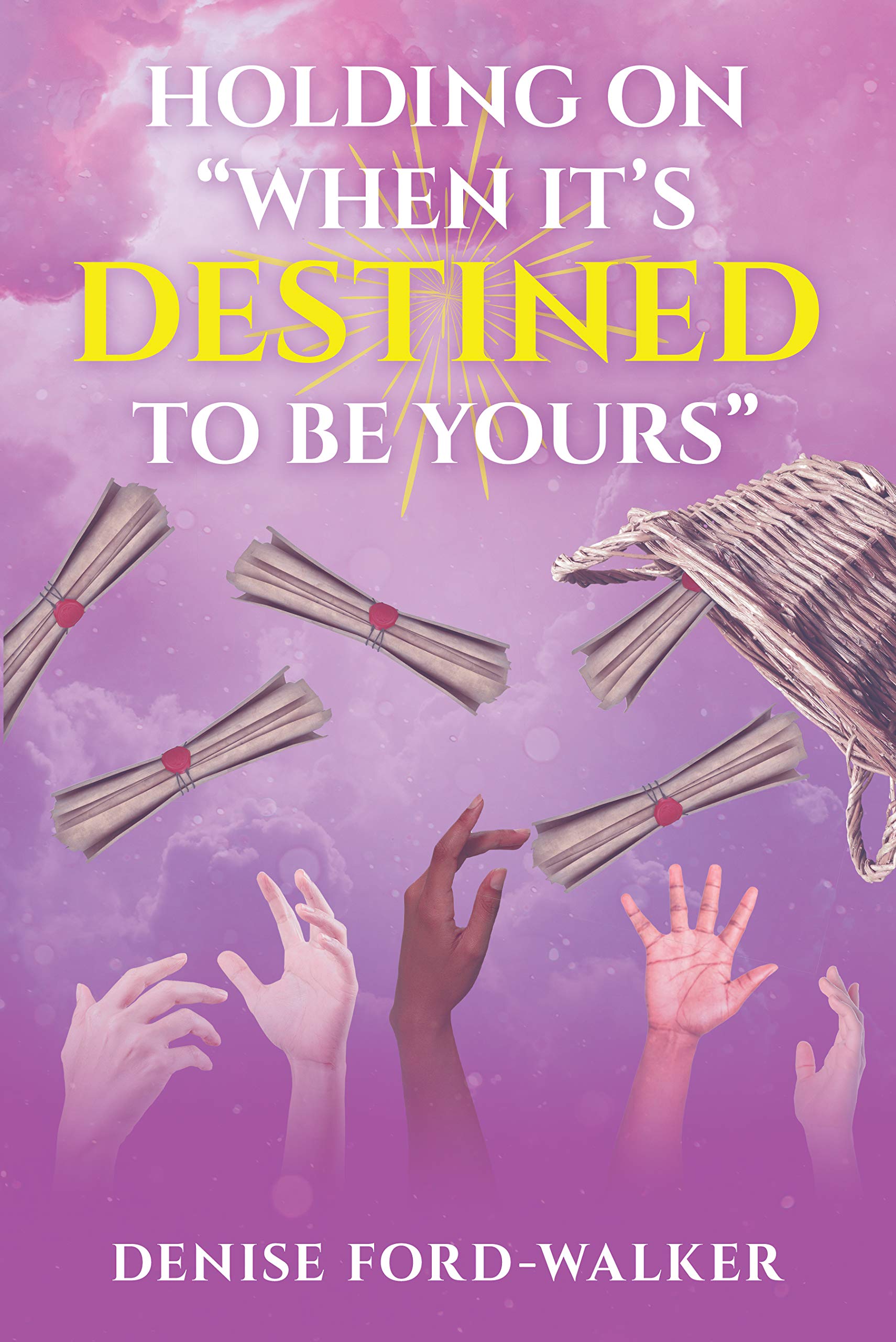 Holding On “When It’s Destined To Be Yours” by Denise Ford-Walker ...