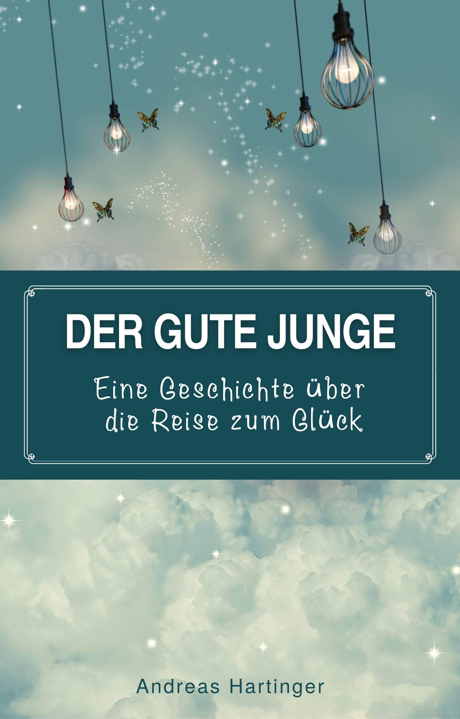 Der gute Junge: Eine Geschichte über die Reise zum Glück by Andreas ...