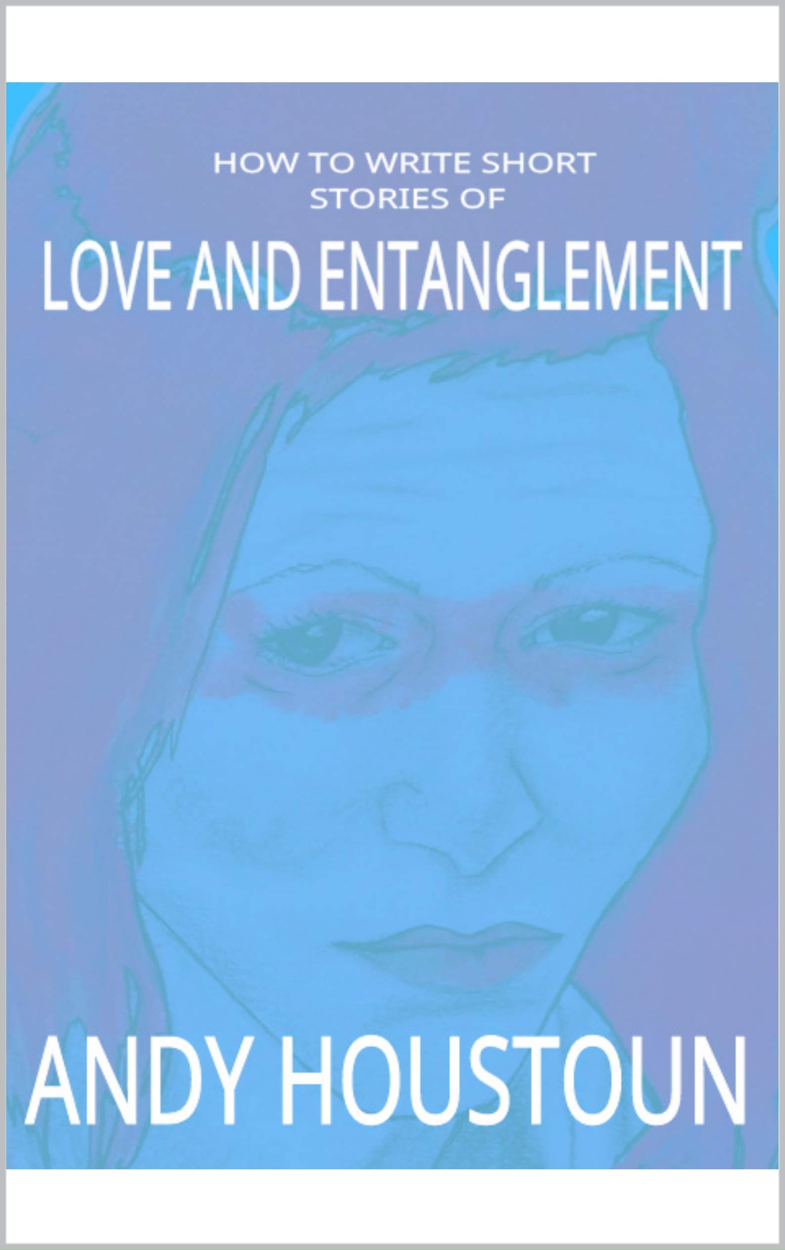 How To Write Short Stories of Love & Entanglement by Andy Houston ...