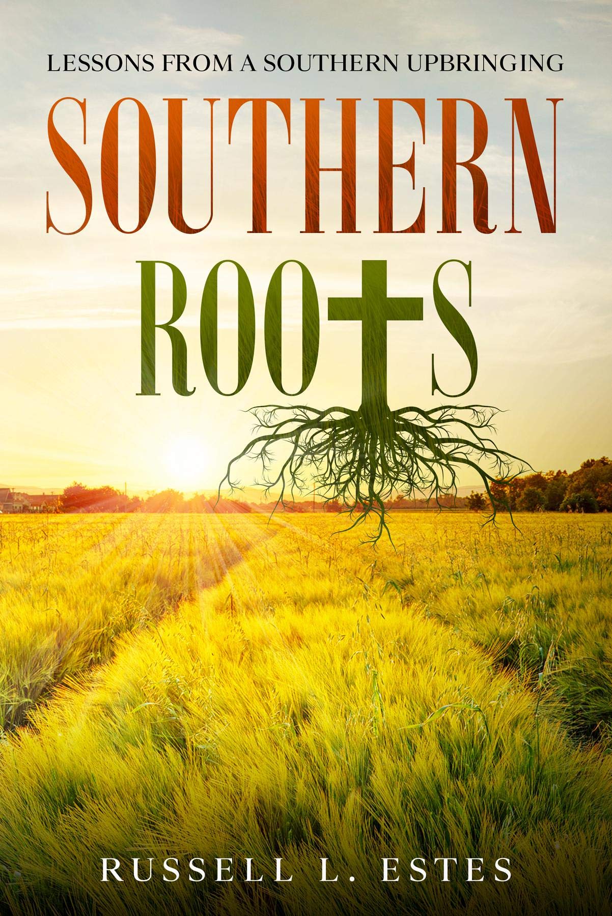 Southern Roots: Lessons From a Southern Upbringing by Russell L Estes ...