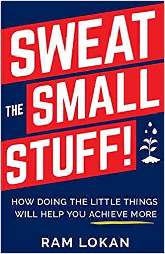 Sweat the Small Stuff!: How Doing the Little Things Will Help You ...