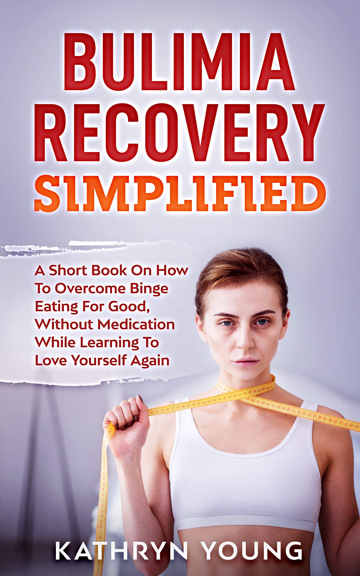 Bulimia Recovery Simplified: A Short Book On How Overcome Binge Eating ...