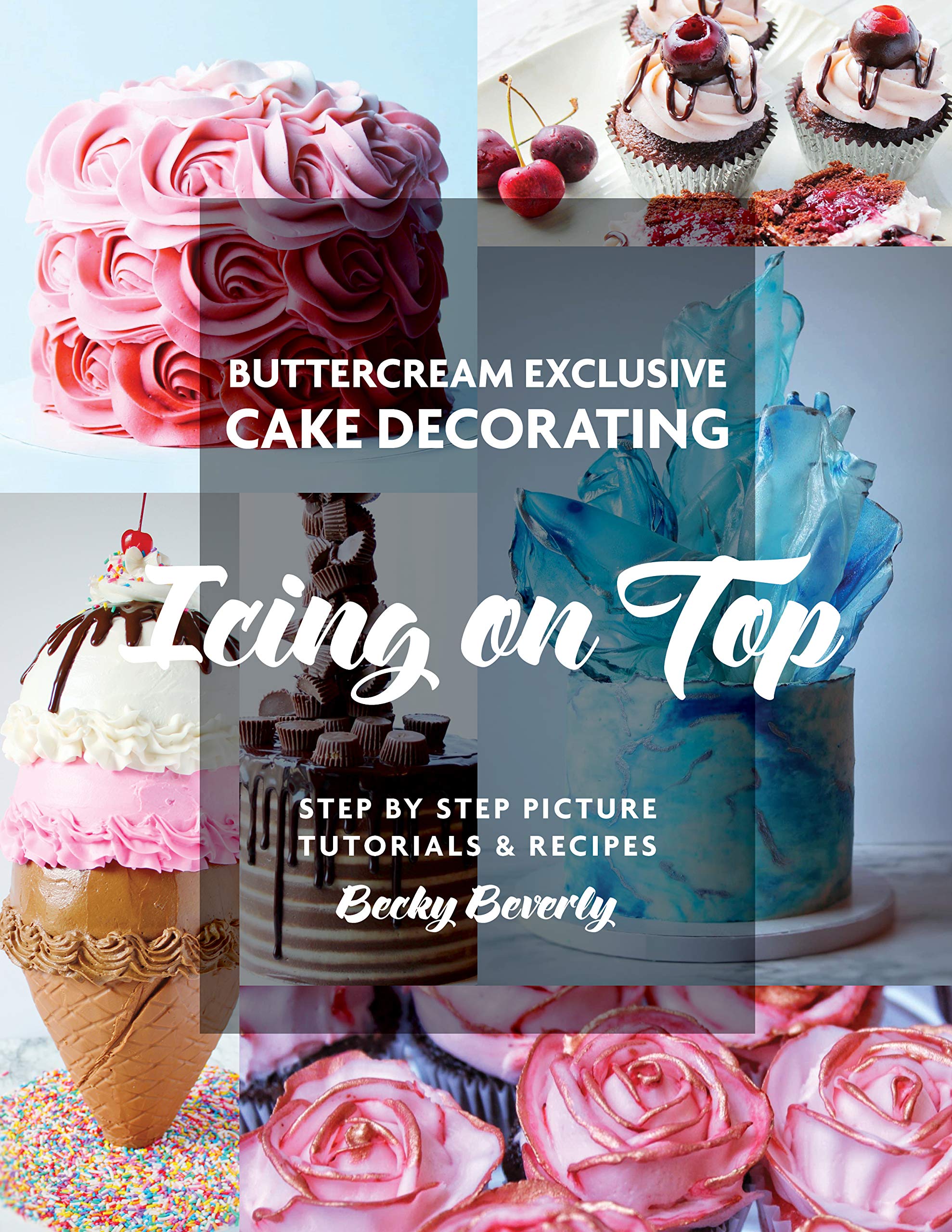 Icing On Top: Buttercream Exclusive Cake Decorating by Becky Beverly ...