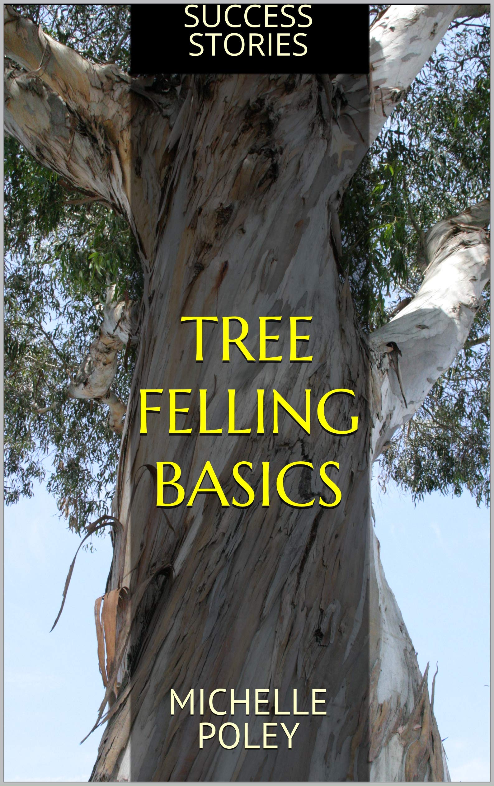 Tree Felling Basics: Success Stories by Michelle Poley | Goodreads
