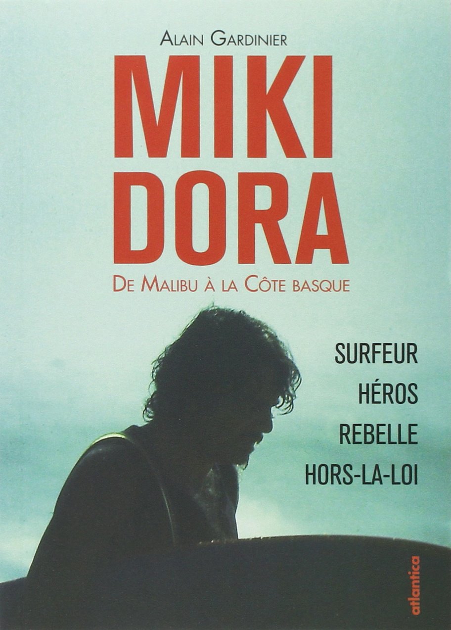 Miki Dora - de Malibu à la Côte basque by Alain Gardinier | Goodreads