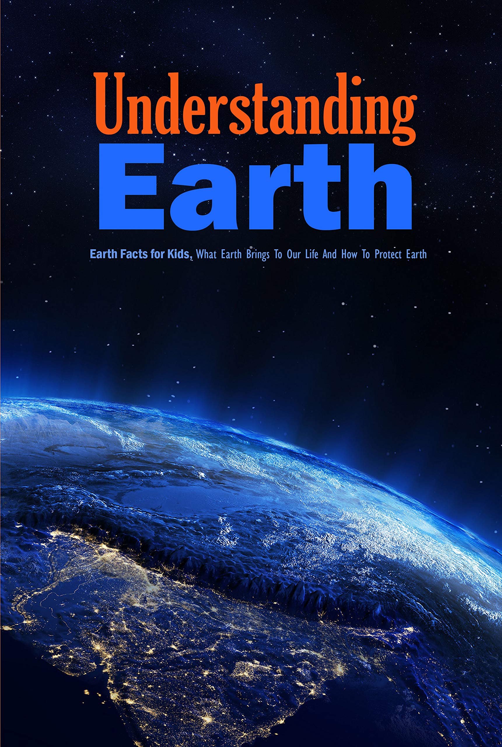 Understanding Earth: Earth Facts for Kids, What Earth Brings To Our ...
