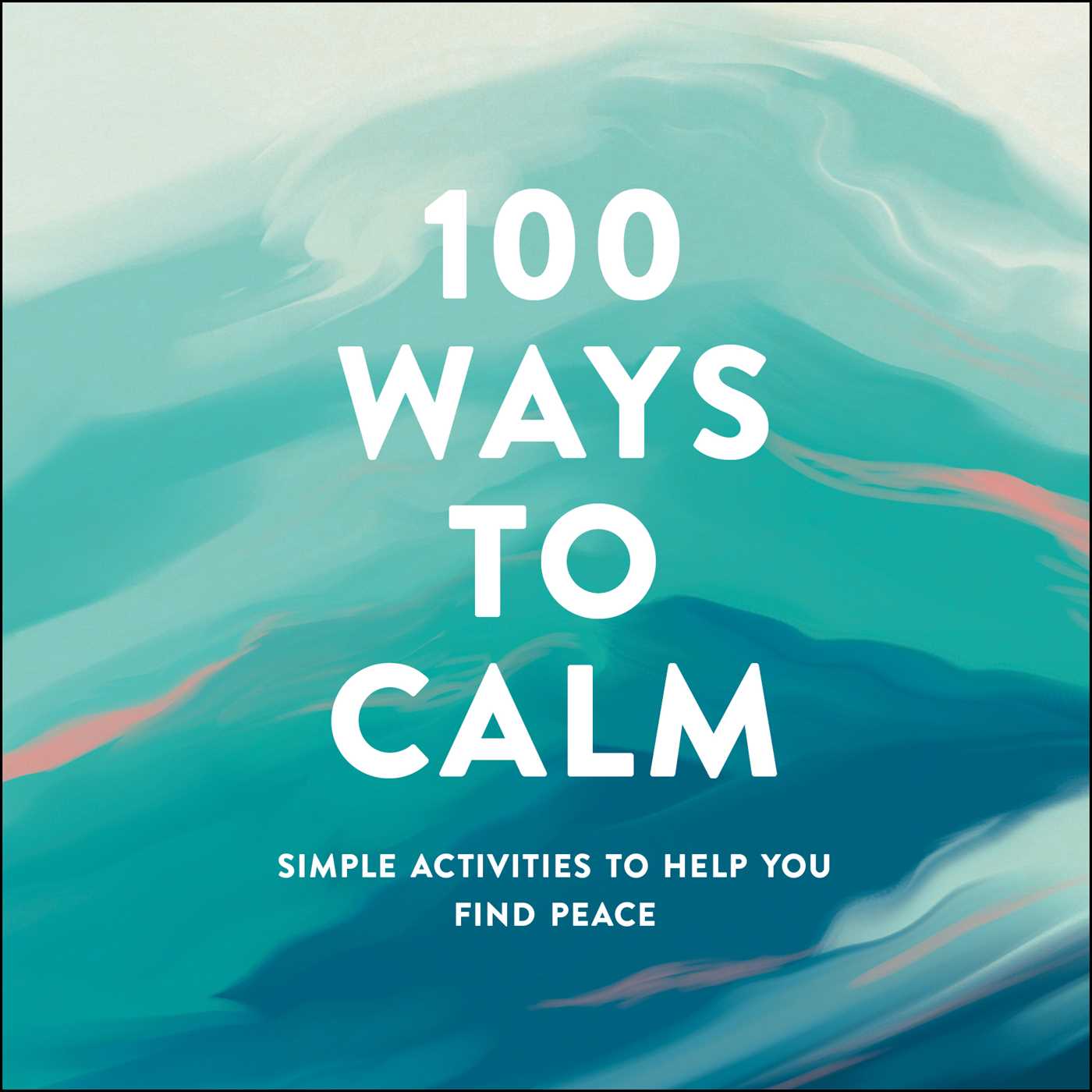 100 Ways to Calm: Simple Activities to Help You Find Peace by Adams ...