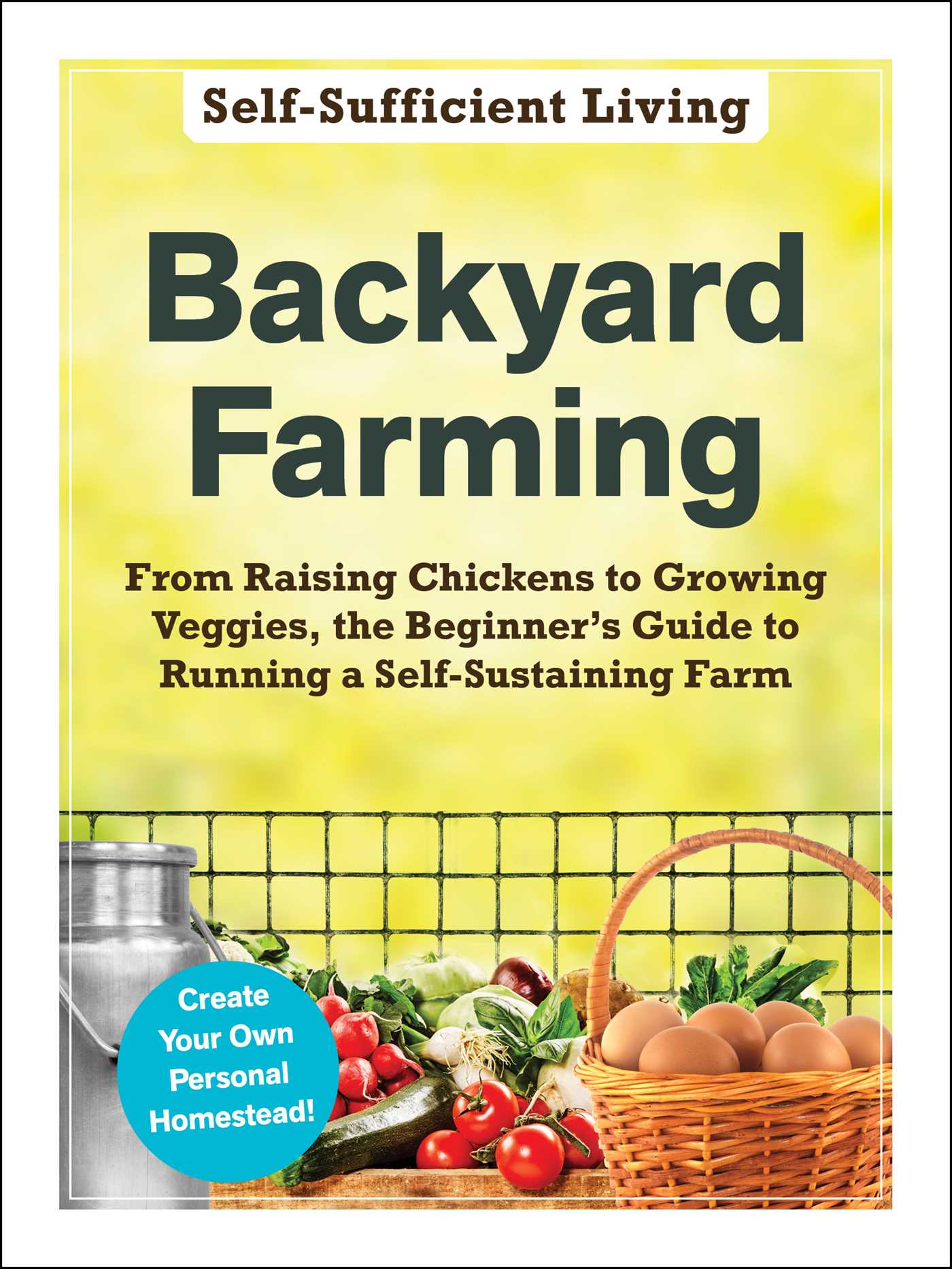 Backyard Farming: From Raising Chickens to Growing Veggies, the ...