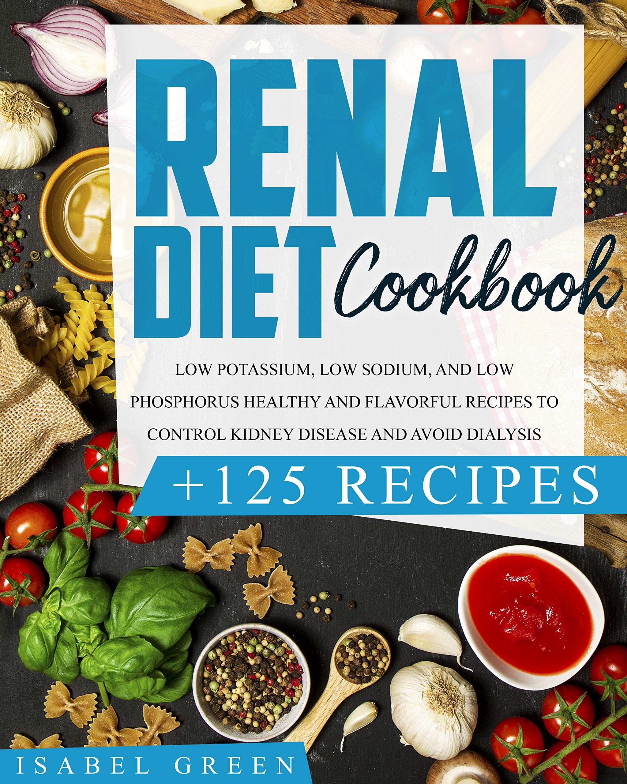 RENAL DIET COOKBOOK: Low Potassium, Low Sodium, And Low Phosphorus Healthy And Flavorful Recipes ...