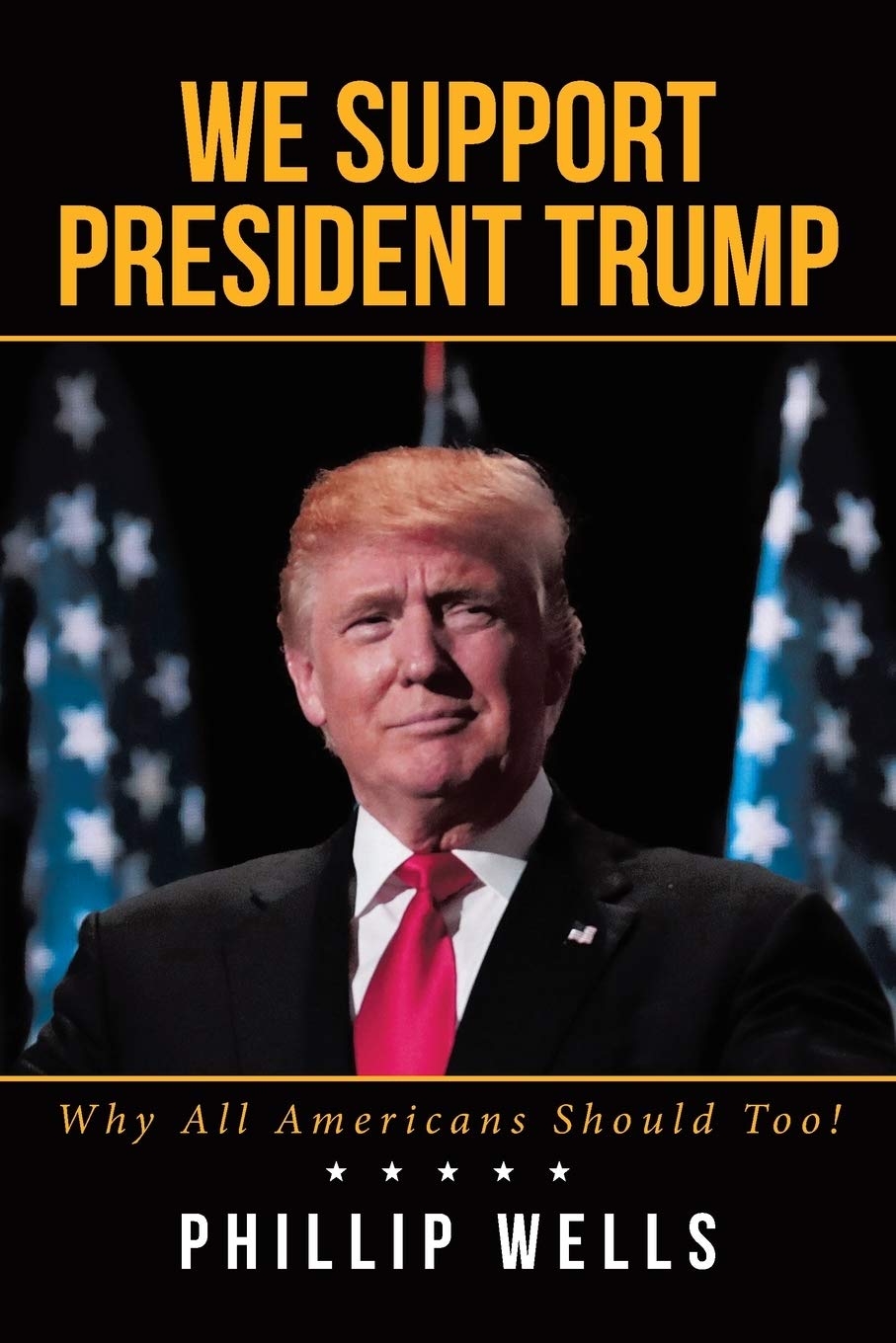 We Support President Trump; Why All Americans Should Too! by Phillip Wells | Goodreads