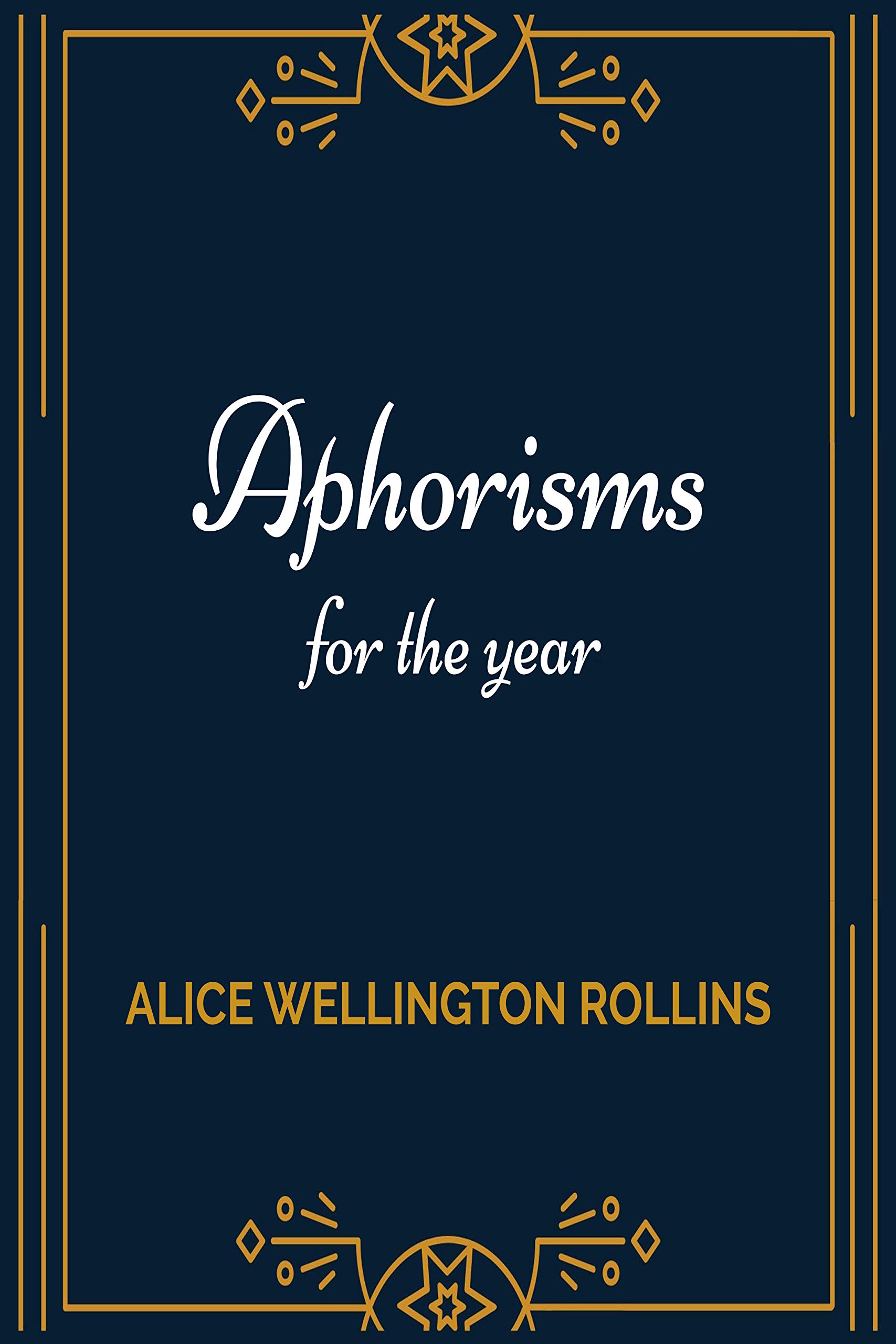 Aphorisms for the Year by Alice Wellington Rollins | Goodreads