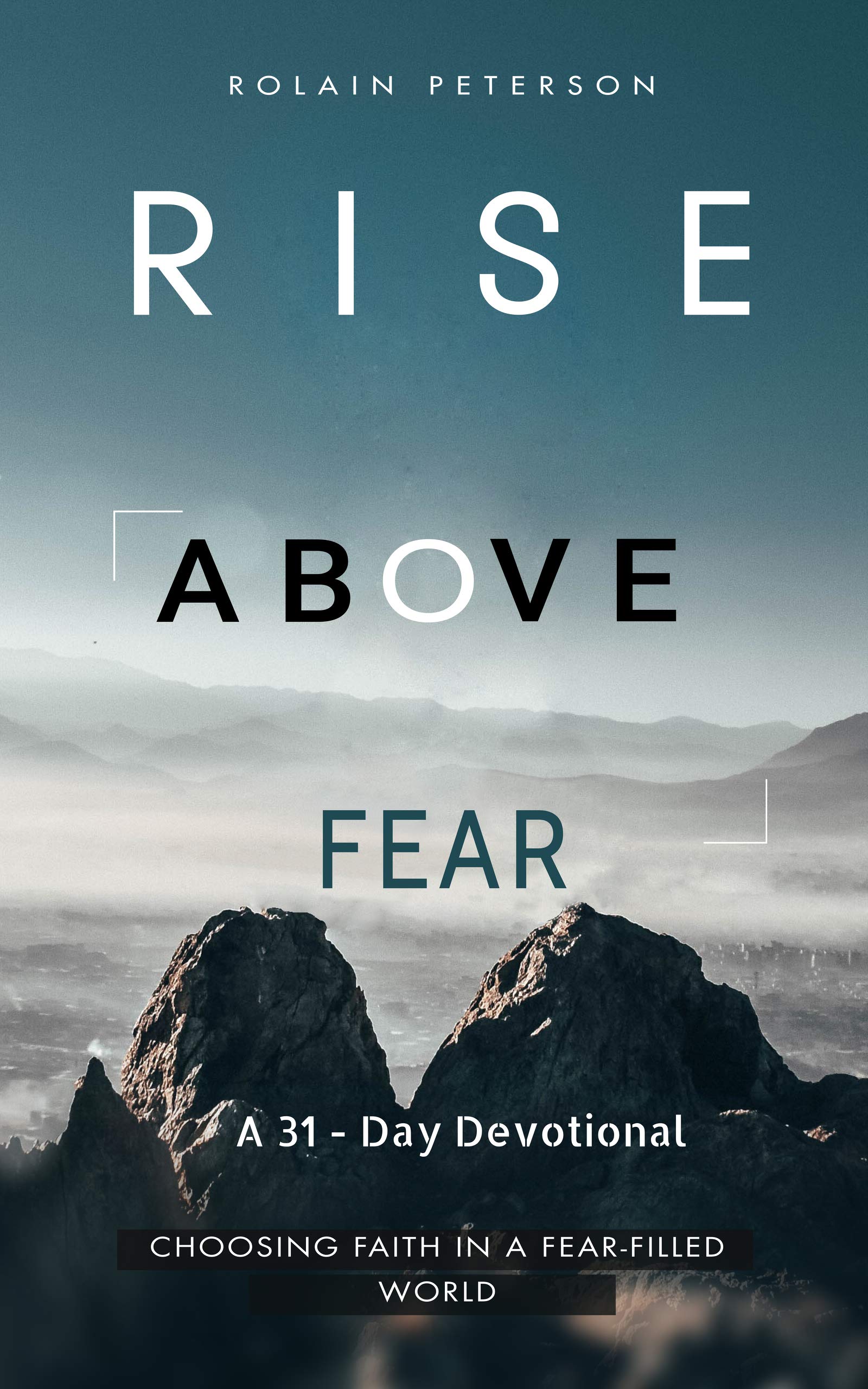 Rise above fear: Choosing faith in a fear-filled world by Rolain ...