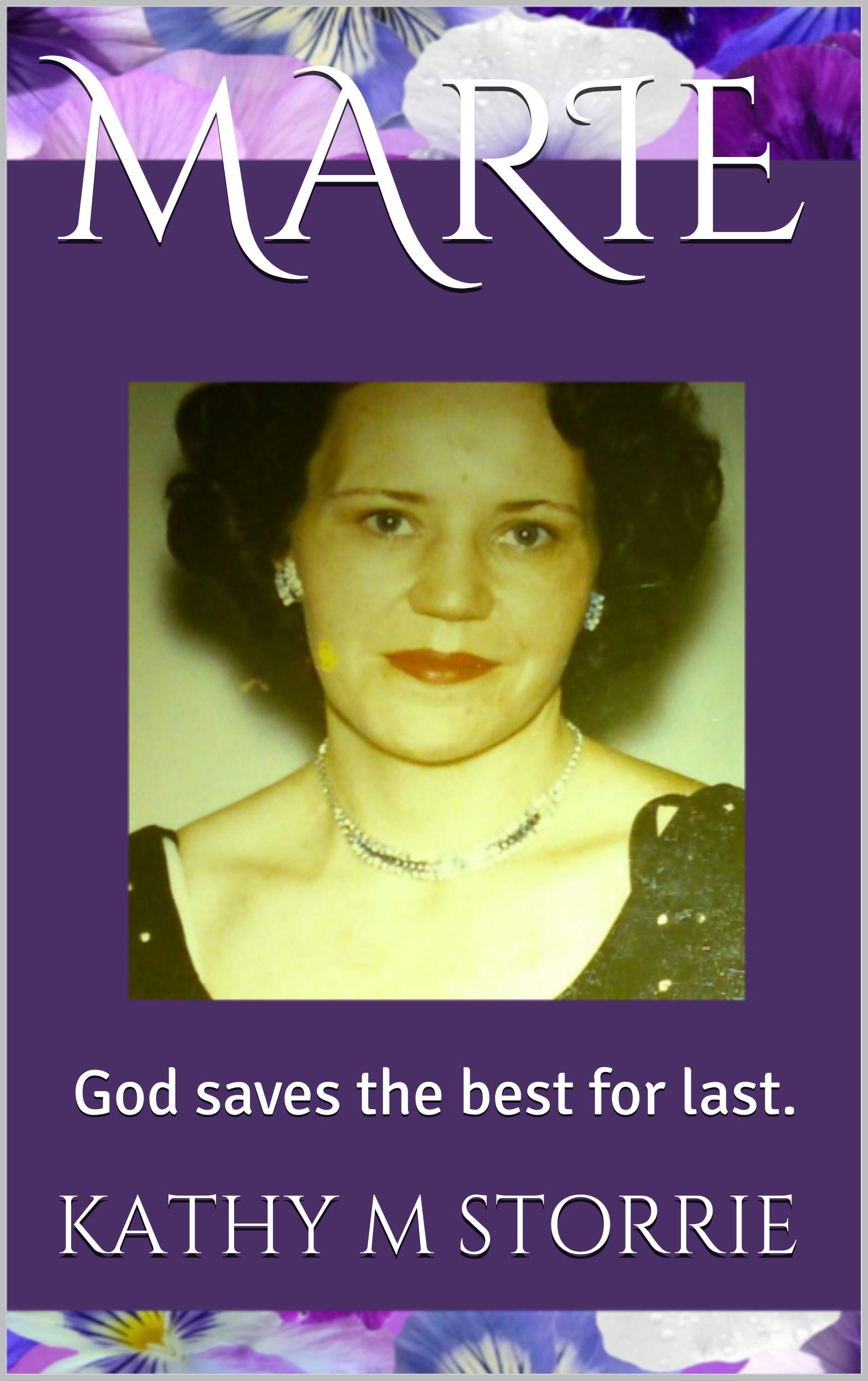 MARIE: God saves the best for last. by Kathy M Storrie | Goodreads