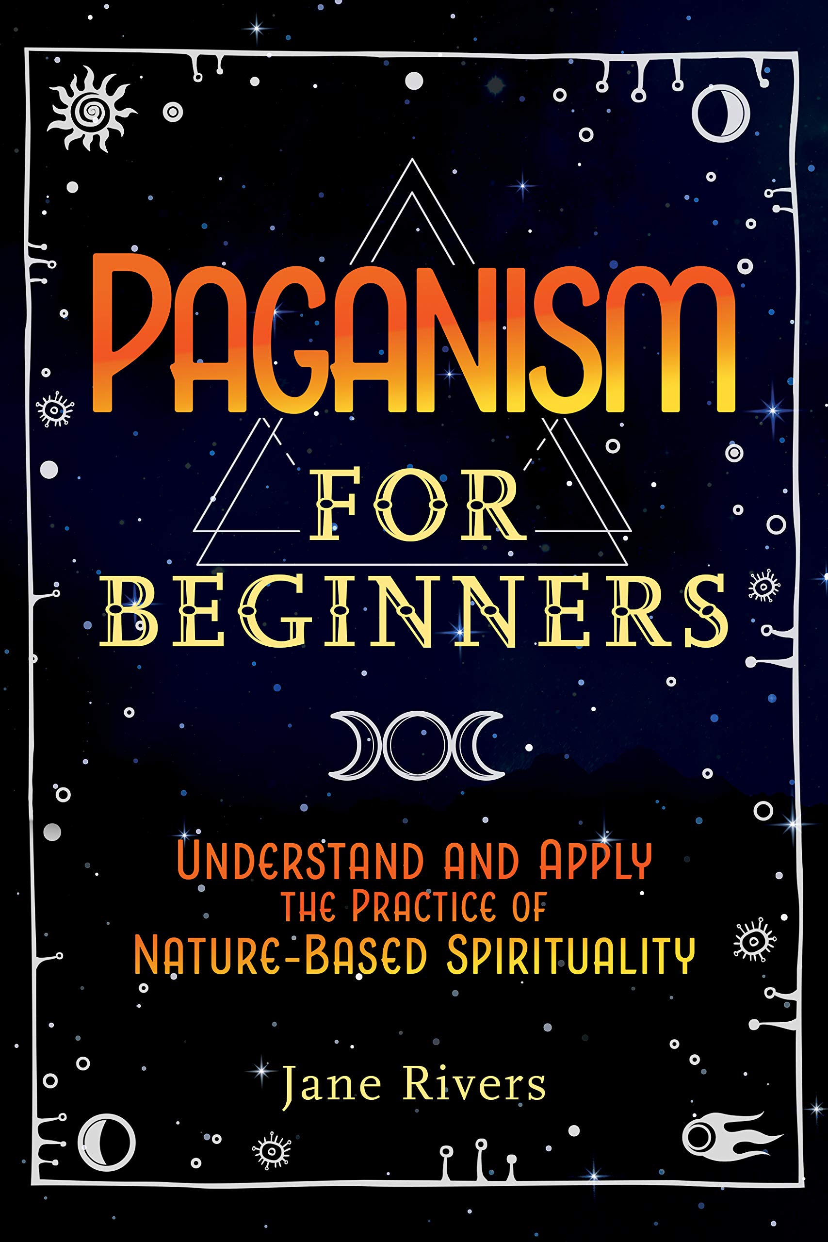 Paganism for Beginners: Understand and Apply the Practice of Nature ...