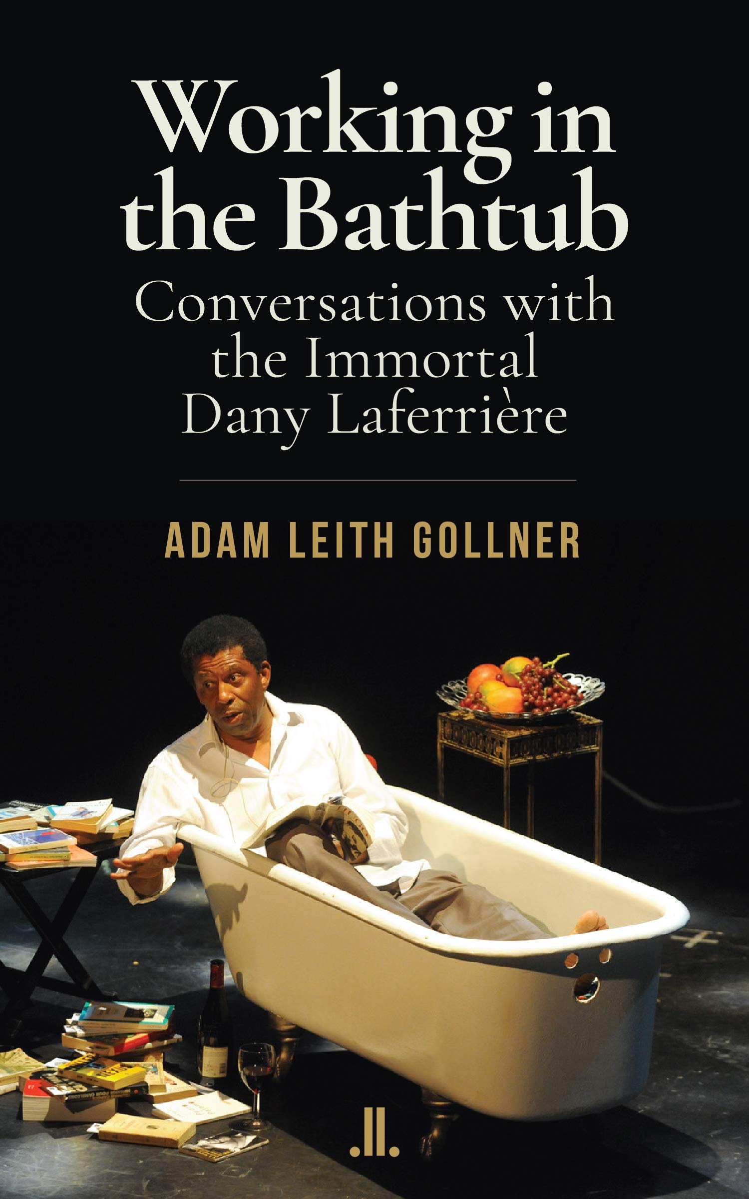 Working in the Bathtub: Conversations with the Immortal Dany Laferrière ...