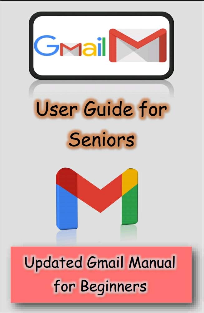 Gmail User Guide for Seniors : Updated Gmail Manual for Beginners by ...