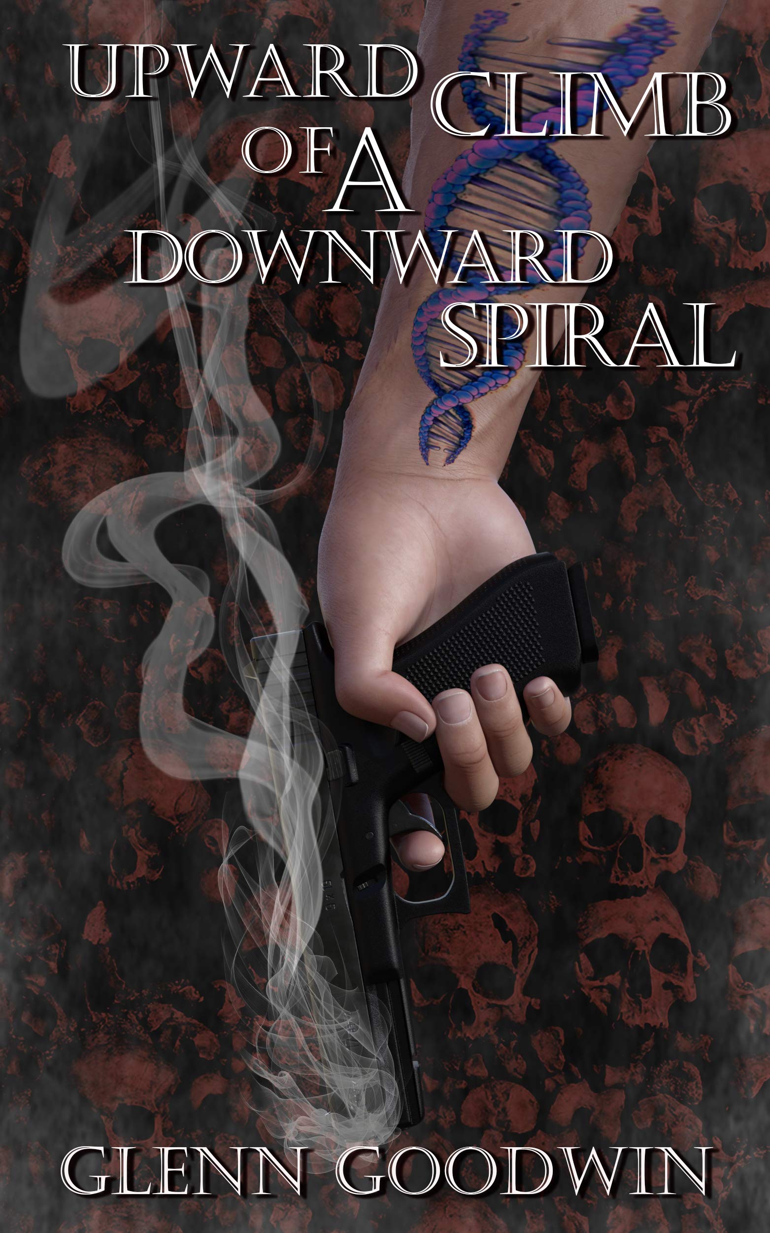 Upward Climb Of A Downward Spiral by Glenn Goodwin | Goodreads