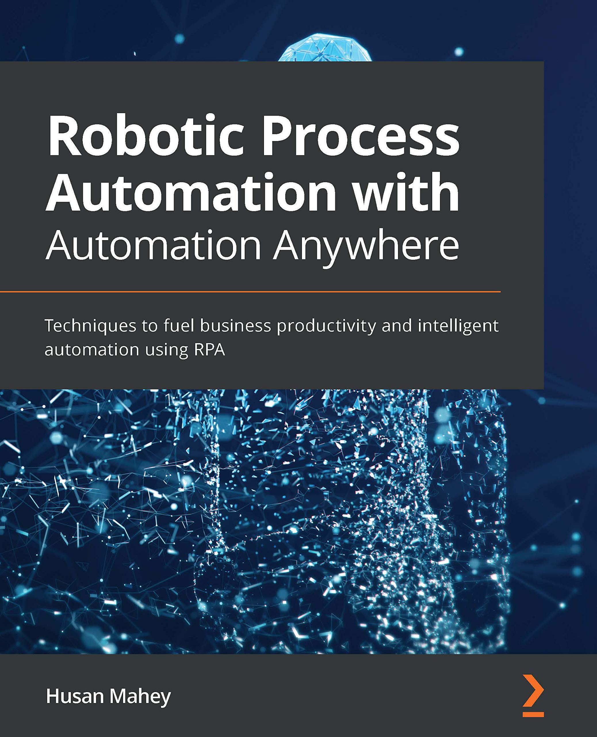 Robotic Process Automation with Automation Anywhere: Techniques to fuel ...