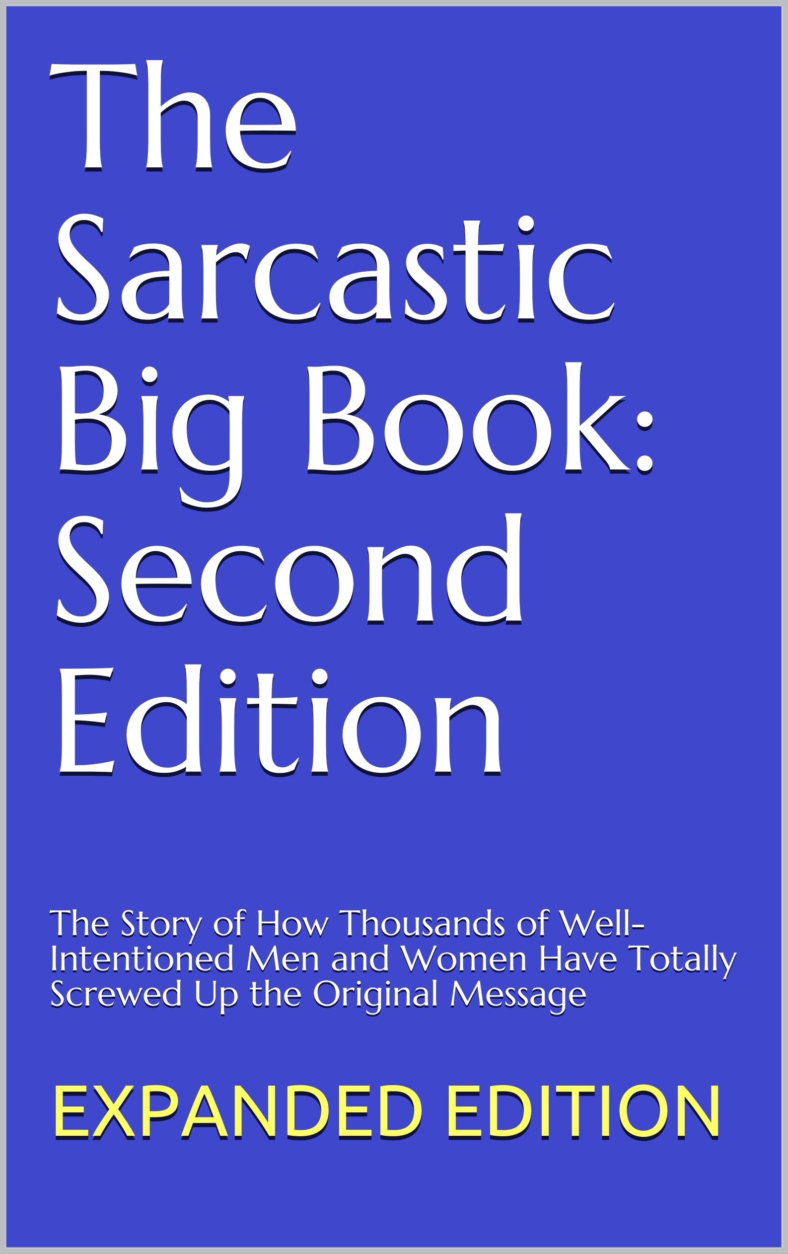 The Sarcastic Big Book: The Story of How Thousands of Well-Intentioned ...