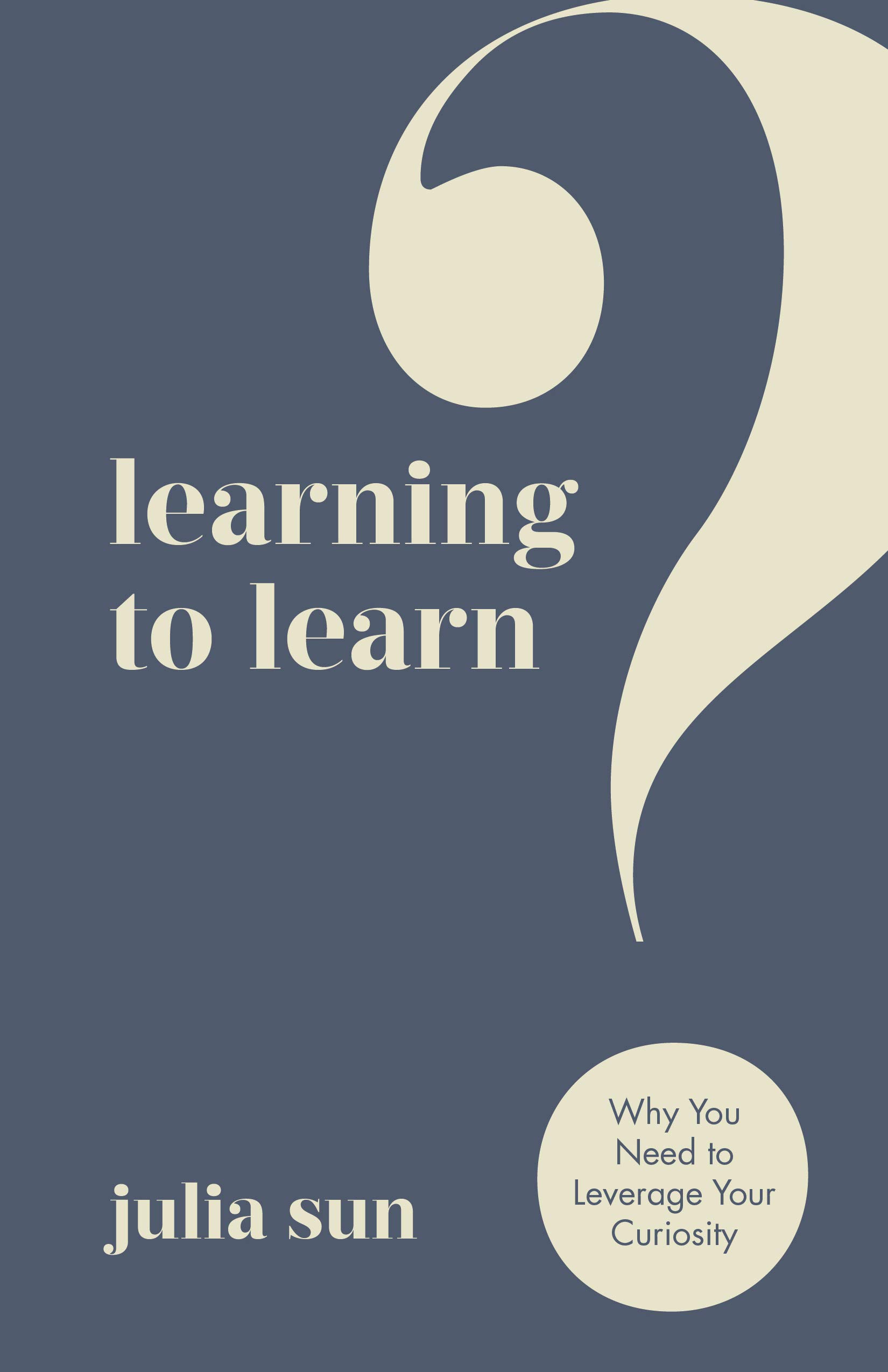 Learning to Learn: Why You Need to Leverage Your Curiosity by Julia Sun ...