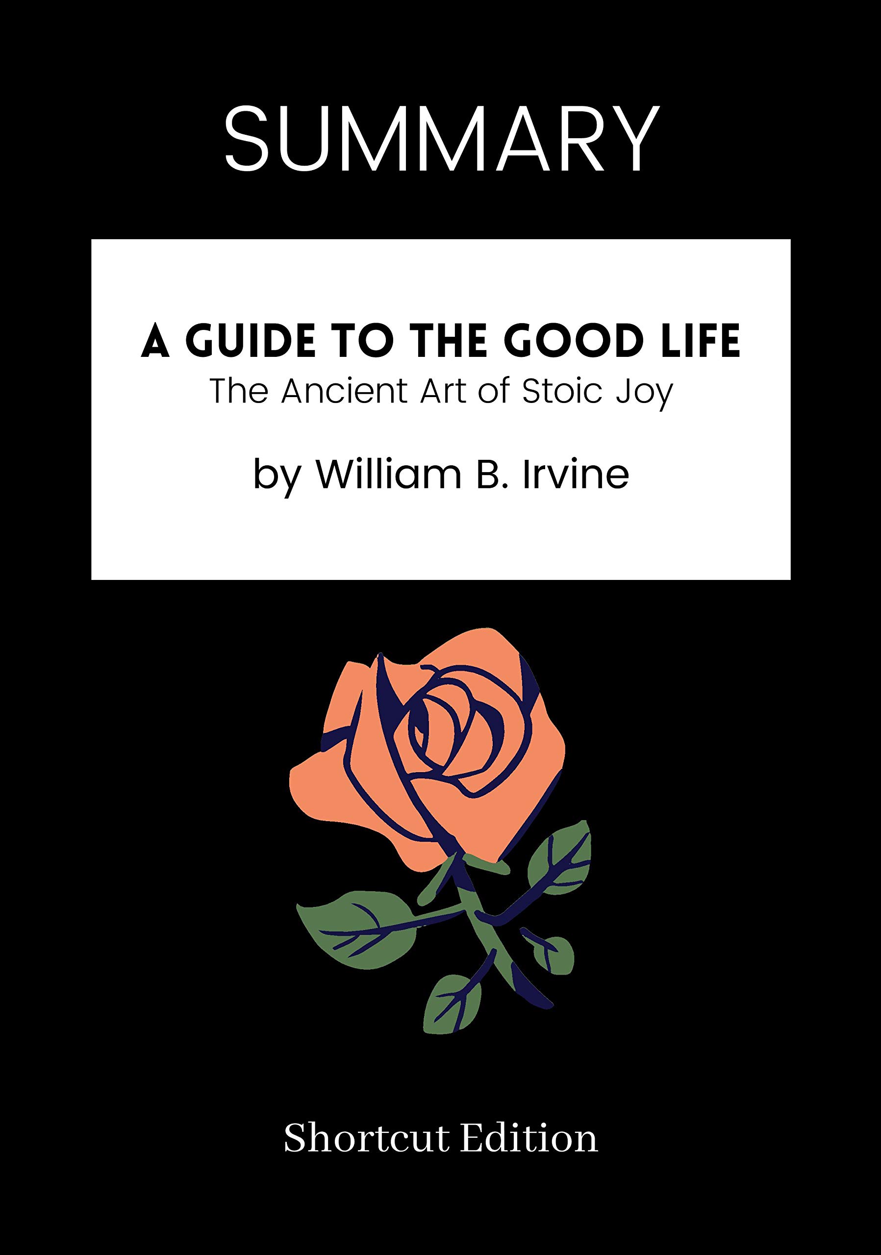 SUMMARY - A Guide to the Good Life: The Ancient Art of Stoic Joy by ...