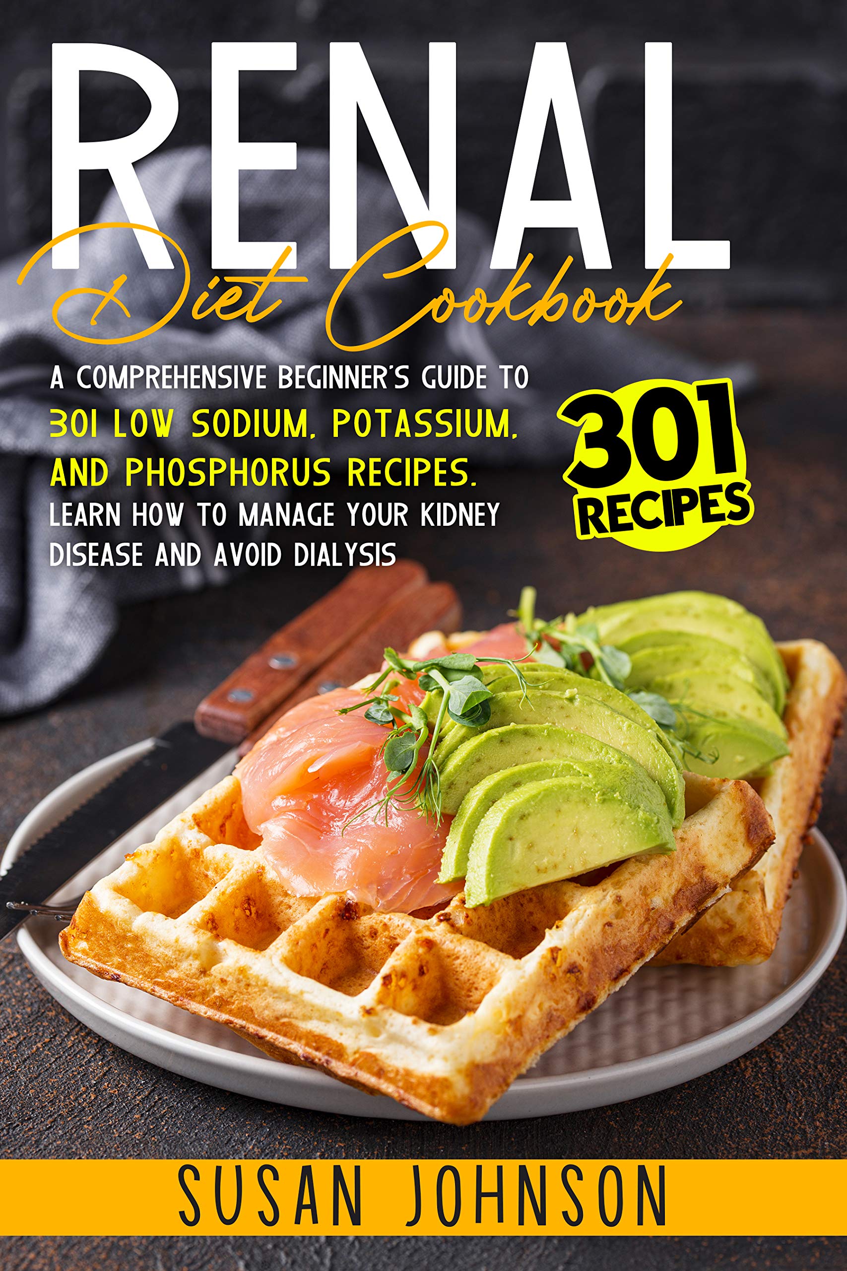 Renal Diet Cookbook: 301 Low Sodium, Potassium And Phosphorus Recipes ...