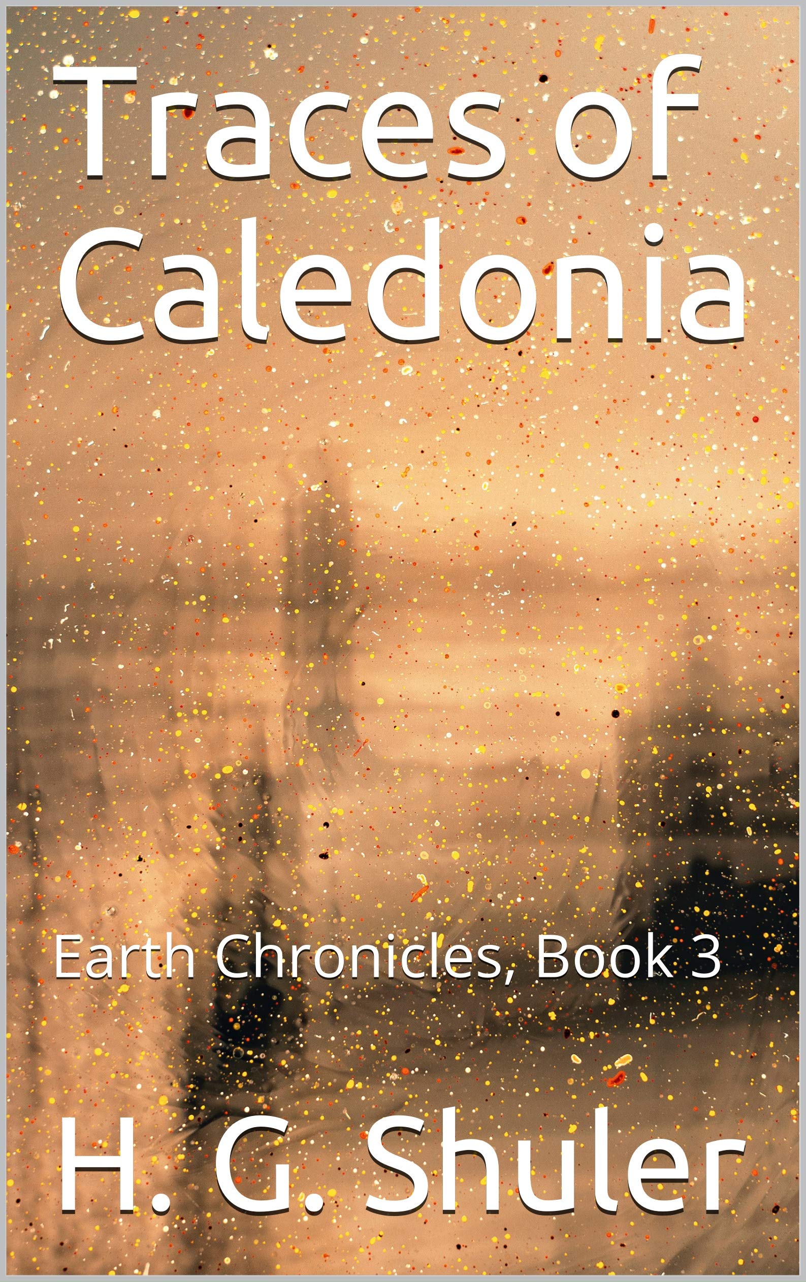 Traces of Caledonia: Earth Chronicles, Book 3 by H.G. Shuler | Goodreads