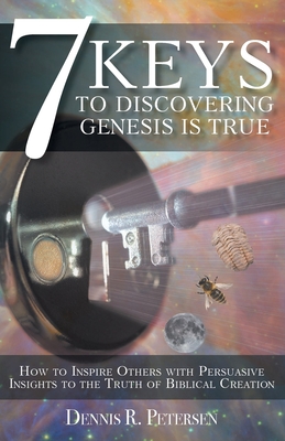 7 Keys to Discovering Genesis Is True: How to Inspire Others with ...