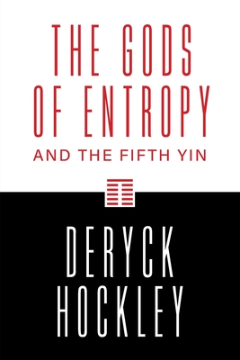 The Gods of Entropy: and the Fifth Yin by Deryck Hockley | Goodreads