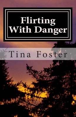 Flirting With Danger by Tina Foster | Goodreads