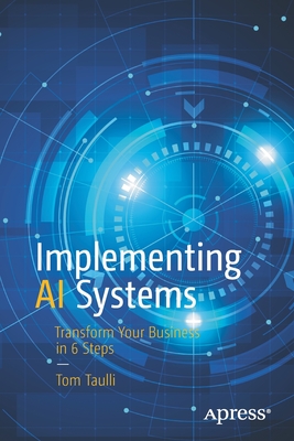 Implementing AI Systems: Transform Your Business in 6 Steps by Tom Taulli | Goodreads