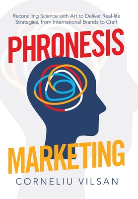 Phronesis Marketing: Reconciling Science with Art to Deliver Real-Life ...
