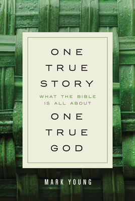 One True Story, One True God: What the Bible Is All About by Mark S ...