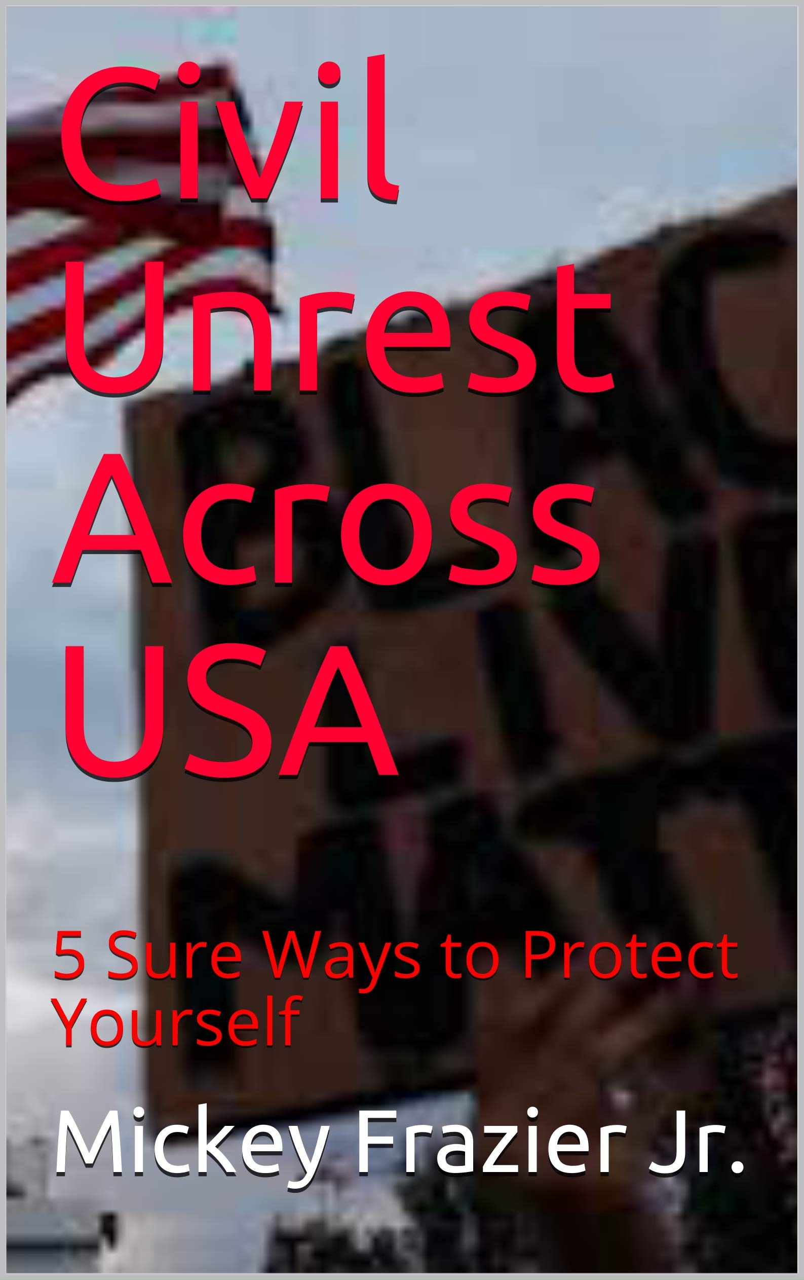 Civil Unrest Across USA: 5 Sure Ways to Protect Yourself by Mickey ...