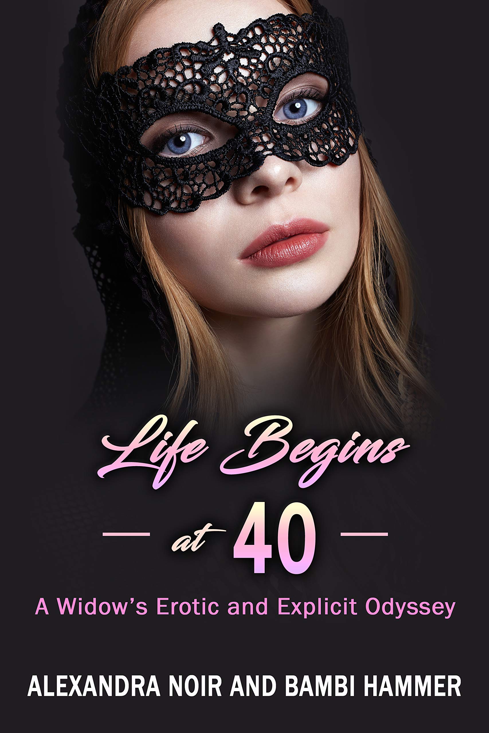 Life Begins at 40 - A Widow's Erotic and Explicit Odyssey by Alexandra Noir | Goodreads