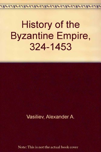 History of the Byzantine Empire, 324-1453 by Alexander A. Vasiliev ...