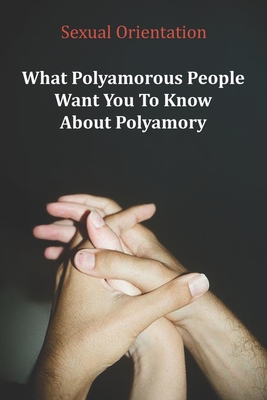 Sexual Orientation: What Polyamorous People Want You To Know About ...