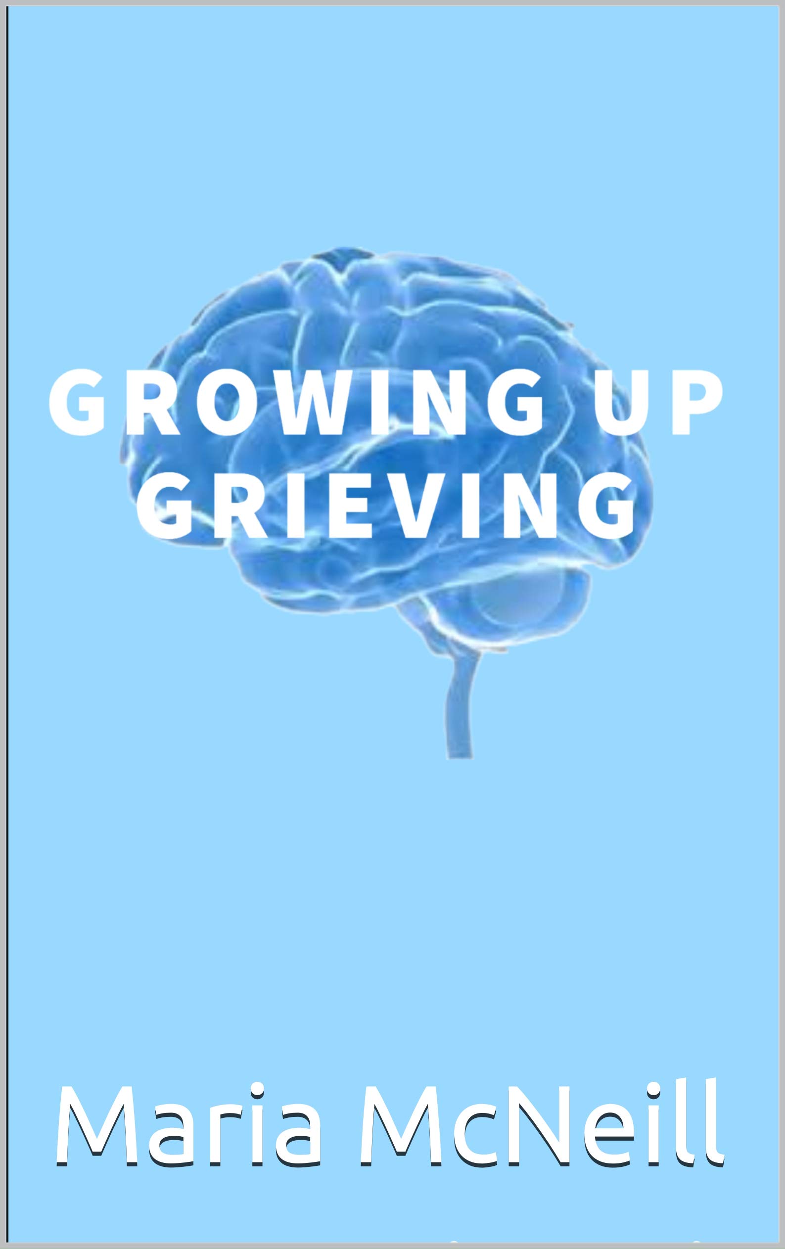 GROWING UP GRIEVING by Maria McNeill | Goodreads