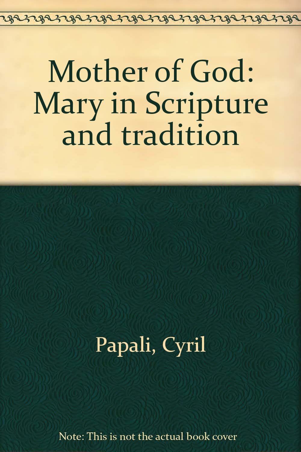 Mother of God: Mary in Scripture and tradition by Cyril Papali | Goodreads