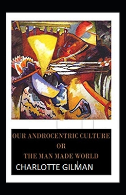 Our Androcentric Culture Or The Man-Made World Illustrated by Charlotte ...