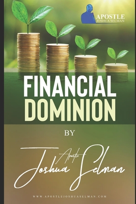 Financial Dominion: Secret of Kingdom Wealth by Joshua Selman | Goodreads