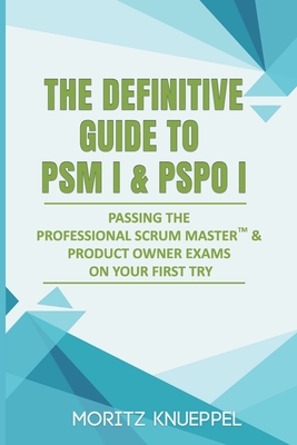 The Definitive Guide to PSM I and PSPO I: Passing the Professional ...