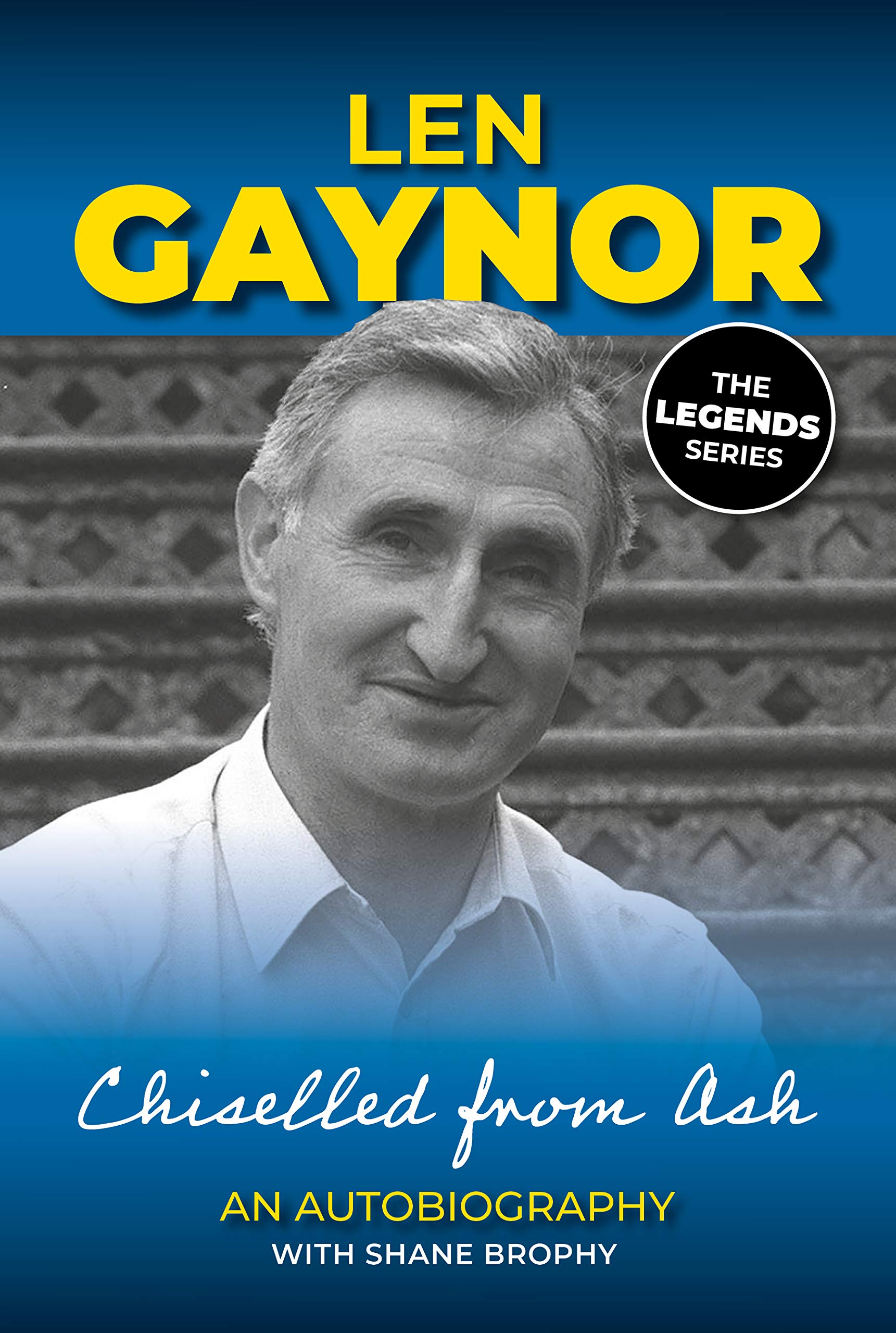 Len Gaynor: An Autobiography: Chiselled From Ash by Len Gaynor | Goodreads