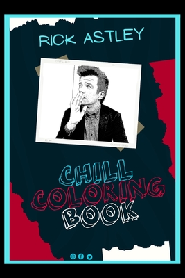 Rick Astley Chill Coloring Book: A Calm and Relaxed, Chill Out Adult ...
