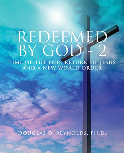 Redeemed by God - 2: Time of the End, Return of Jesus, and a New World ...