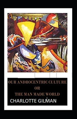 Our Androcentric Culture Or The Man-Made World Illustrated by Charlotte ...