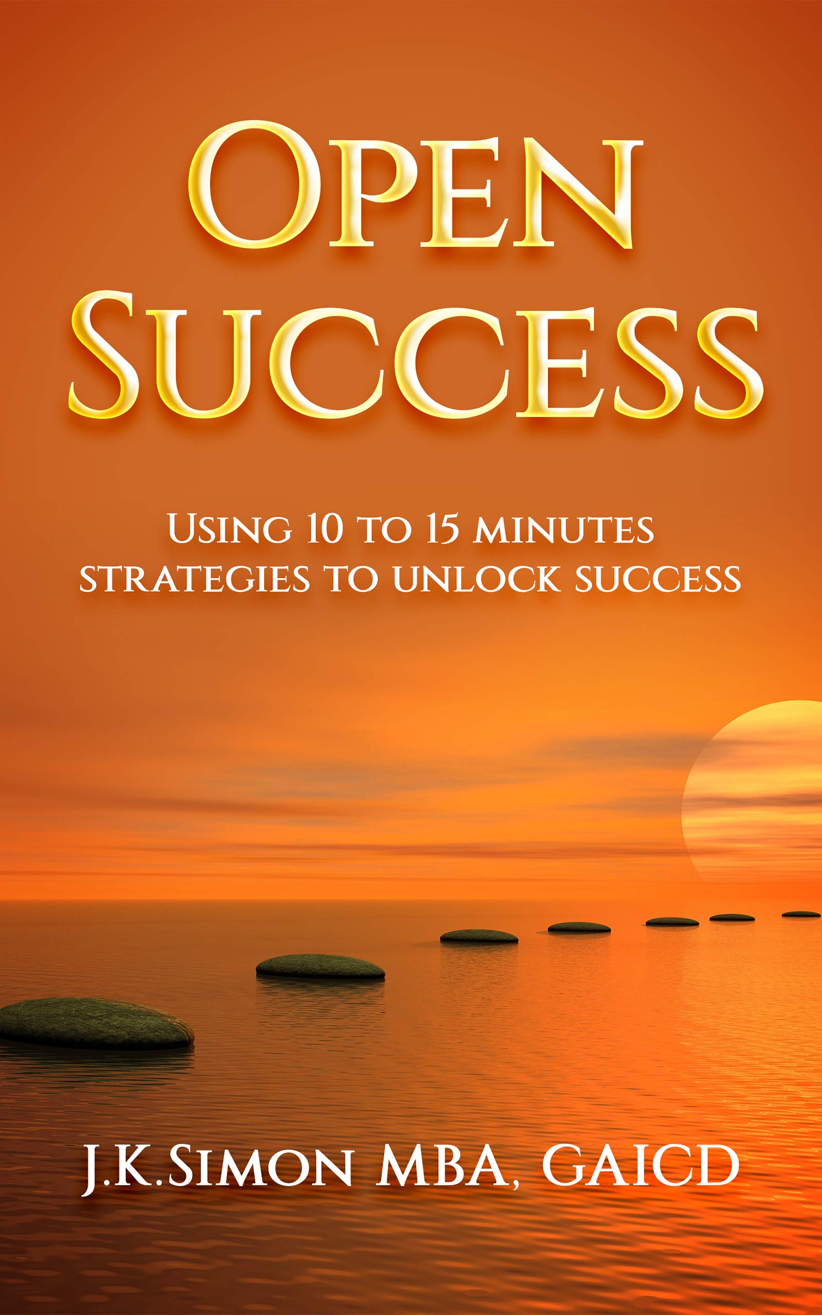 Open Success: Using 10 to 15 minutes strategies to unlock success by J ...