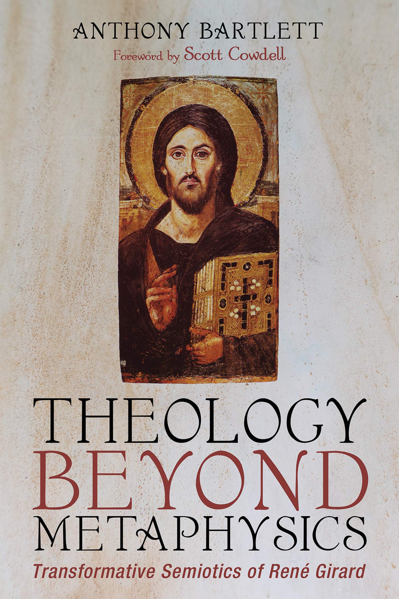 Theology Beyond Metaphysics: Transformative Semiotics of René Girard by Anthony Bartlett | Goodreads