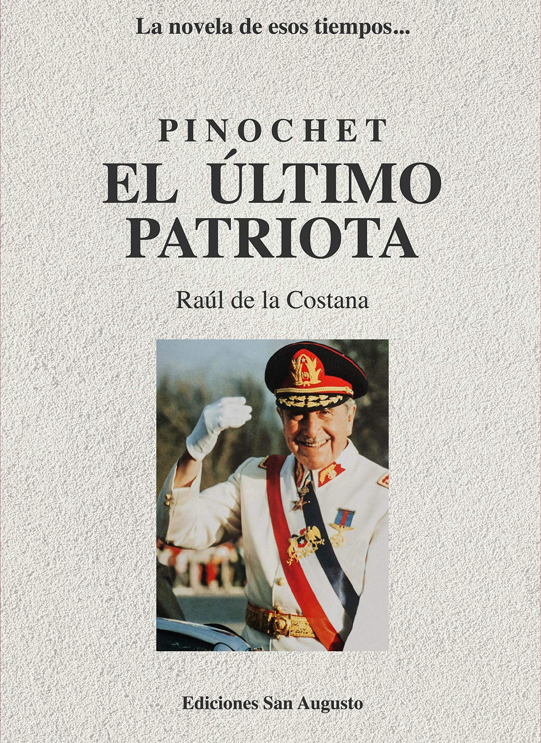 Pinochet, El Ultimo Patriota (Spanish Edition) by Raúl de La Costana ...