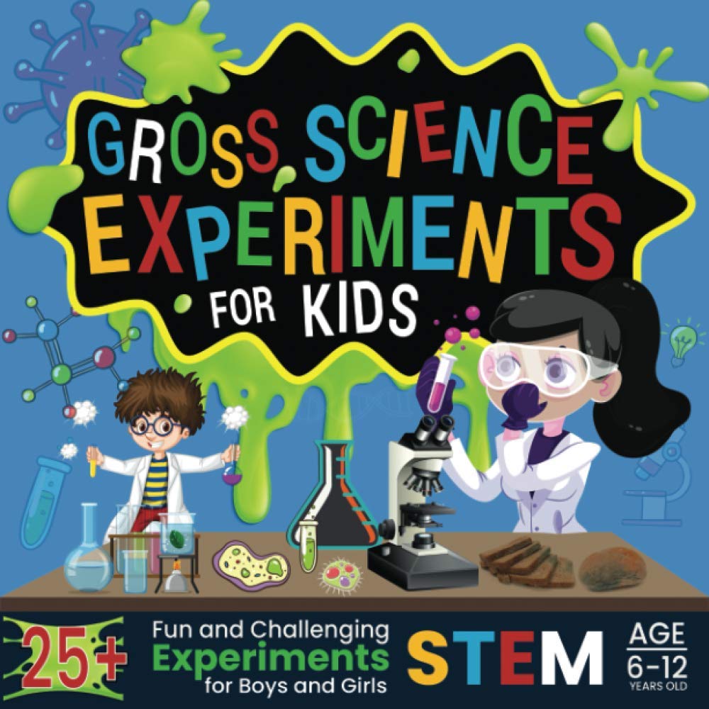 Gross Science Experiments for Kids: 25+ Fun and Challenging STEM ...